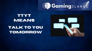 What Does TTYT Mean? - Gaming Slangs